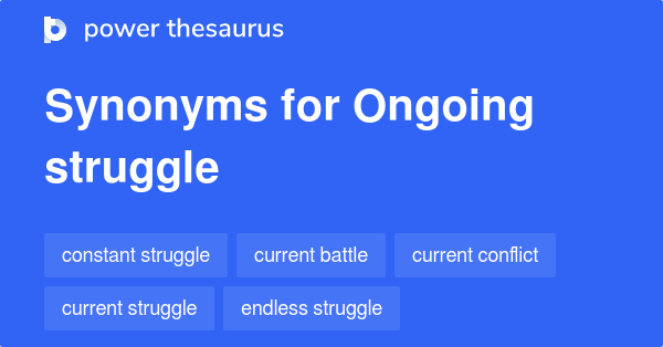 ONGOING STRUGGLE Synonyms: 74 Similar Phrases