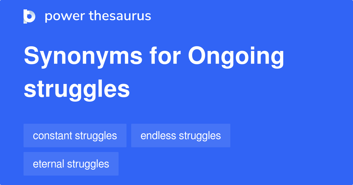 Ongoing Struggles synonyms - 117 Words and Phrases for Ongoing Struggles