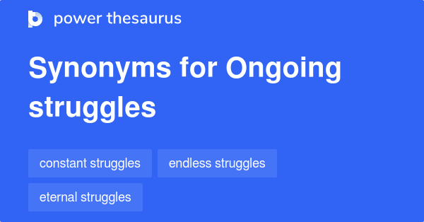 Ongoing Struggles synonyms - 117 Words and Phrases for Ongoing Struggles