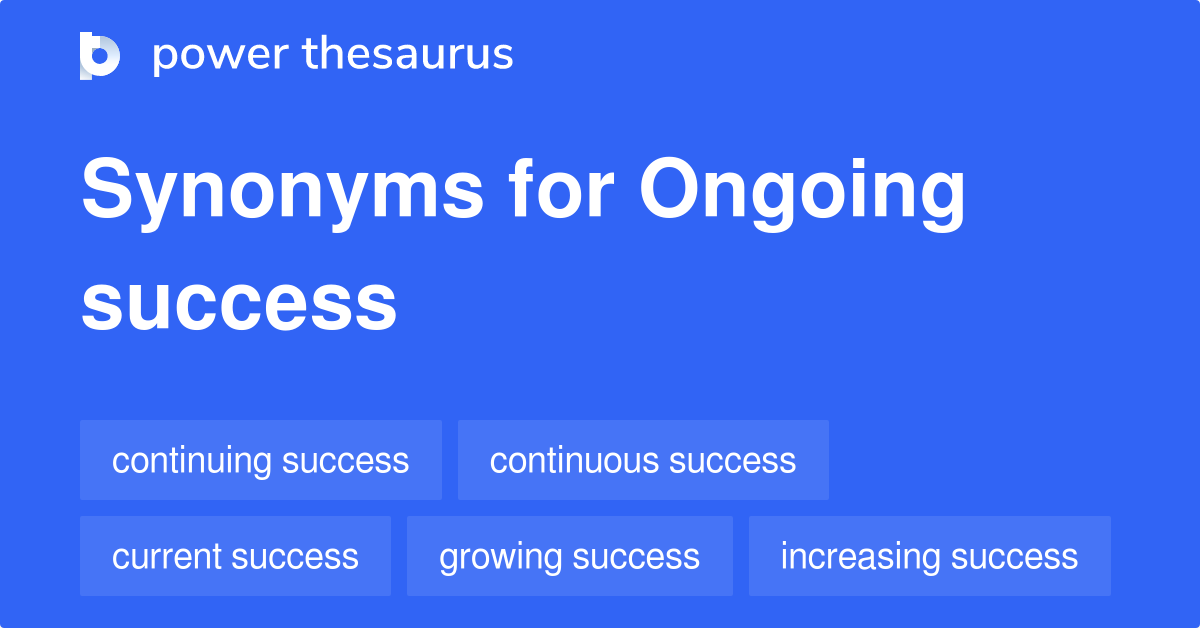 ONGOING SUCCESS Synonyms: 68 Similar Phrases