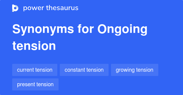 ONGOING TENSION Synonyms: 22 Similar Phrases