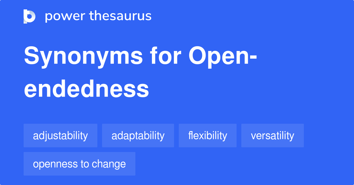 Open-endedness synonyms - 53 Words and Phrases for Open-endedness