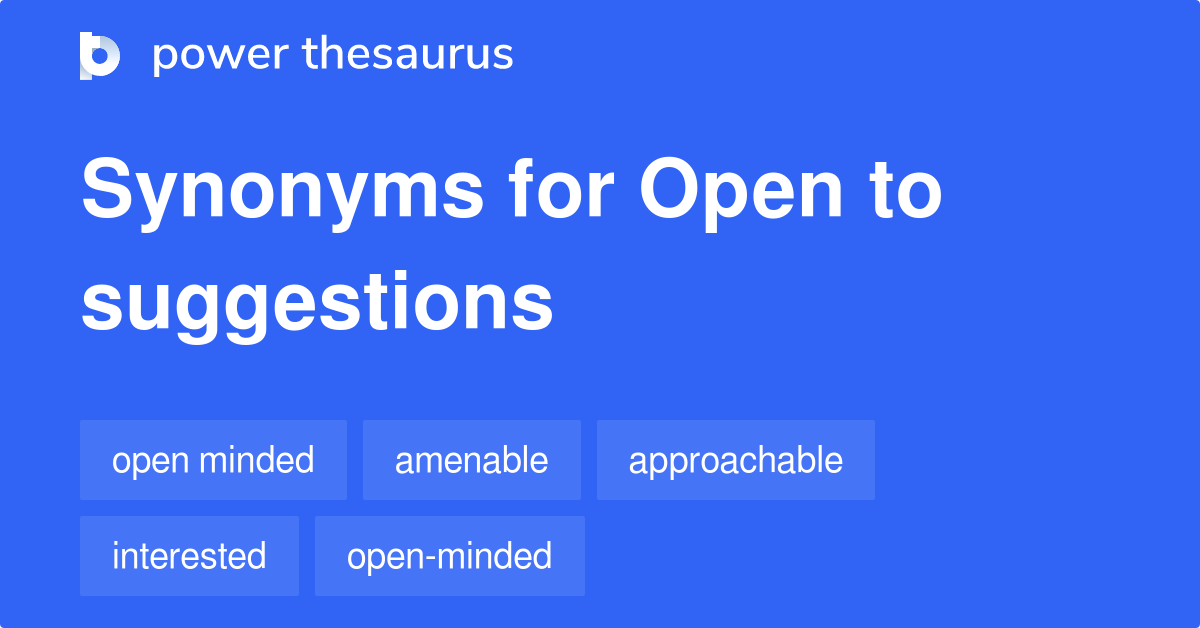 OPEN TO SUGGESTIONS Synonyms: 126 Similar Words & Phrases
