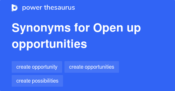 OPEN UP OPPORTUNITIES Synonyms: 87 Similar Phrases