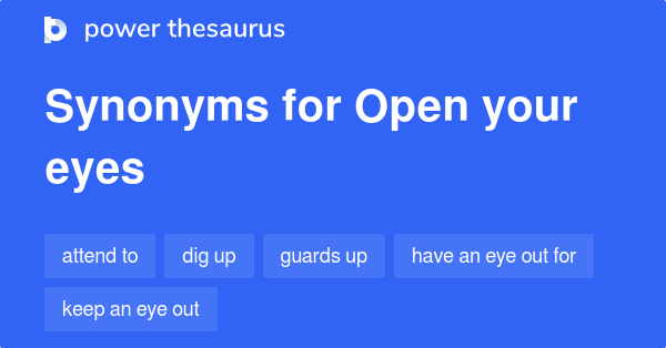 OPEN YOUR EYES Synonyms: 143 Similar Words & Phrases