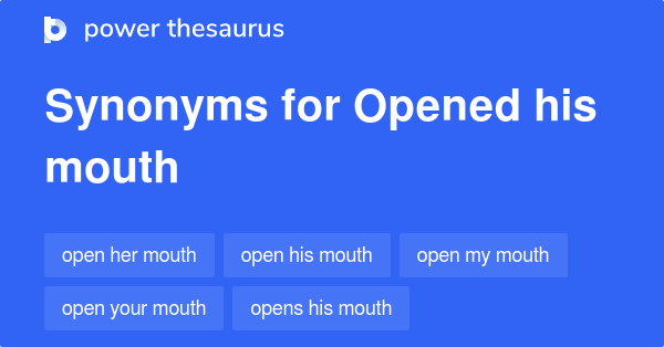 OPENED HIS MOUTH Synonyms: 21 Similar Phrases