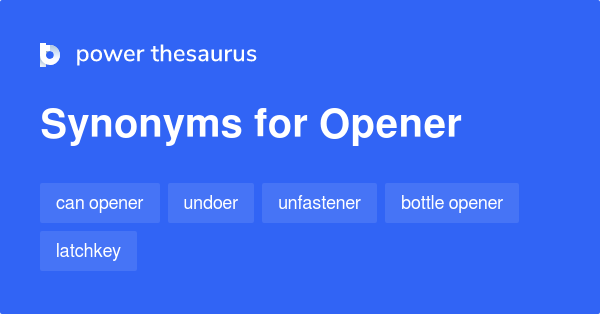 OPENER Synonyms: 537 Similar Words & Phrases