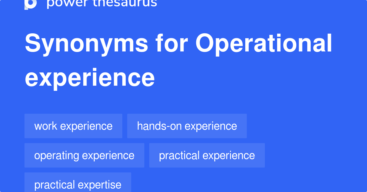 OPERATIONAL EXPERIENCE Synonyms: 112 Similar Phrases