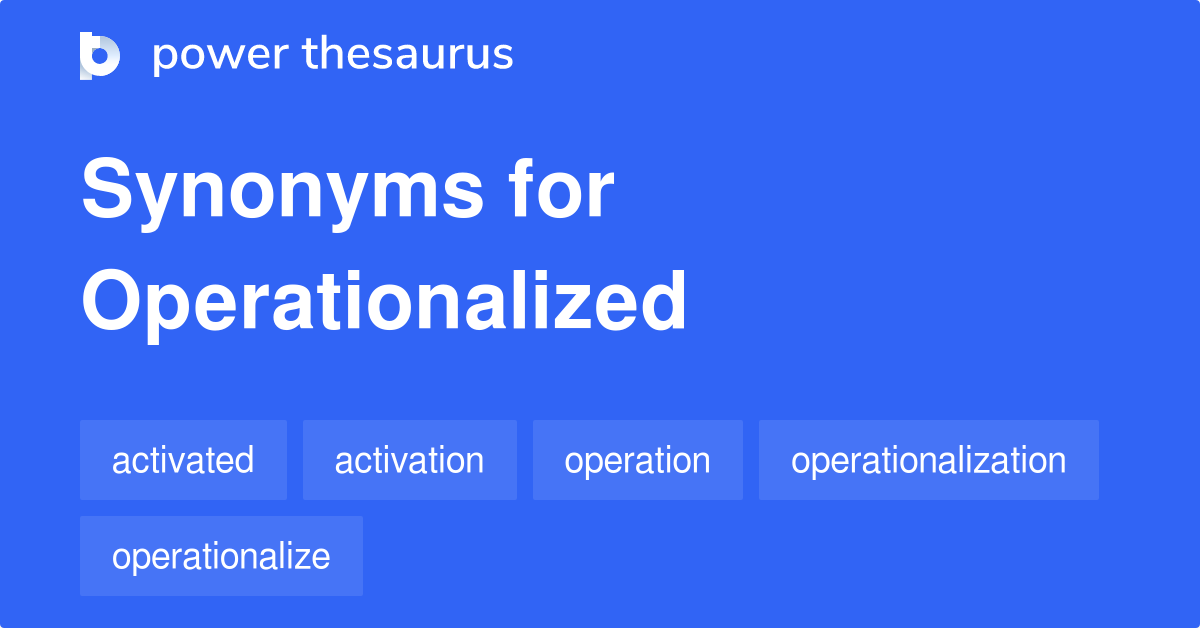 OPERATIONALIZED Synonyms: 41 Similar Words & Phrases