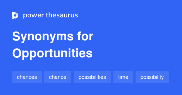 OPPORTUNITIES Synonyms: 315 Similar Words & Phrases