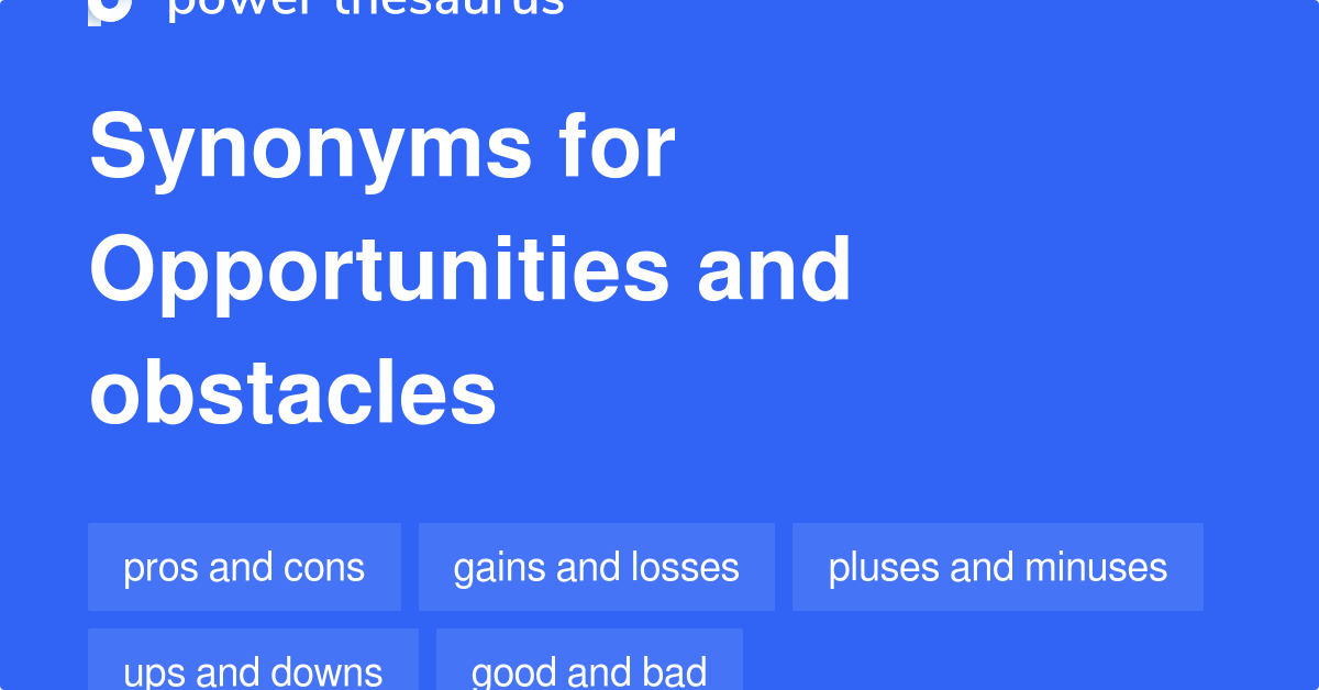 OPPORTUNITIES AND OBSTACLES Synonyms: 156 Similar Words & Phrases