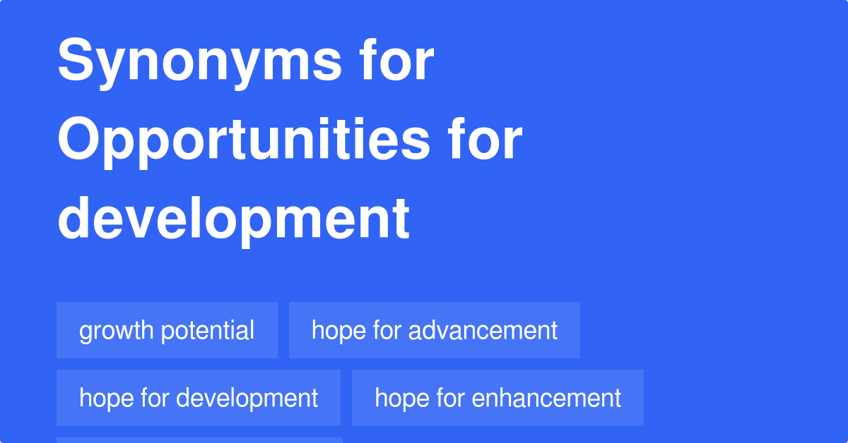 OPPORTUNITIES FOR DEVELOPMENT Synonyms: 70 Similar Phrases