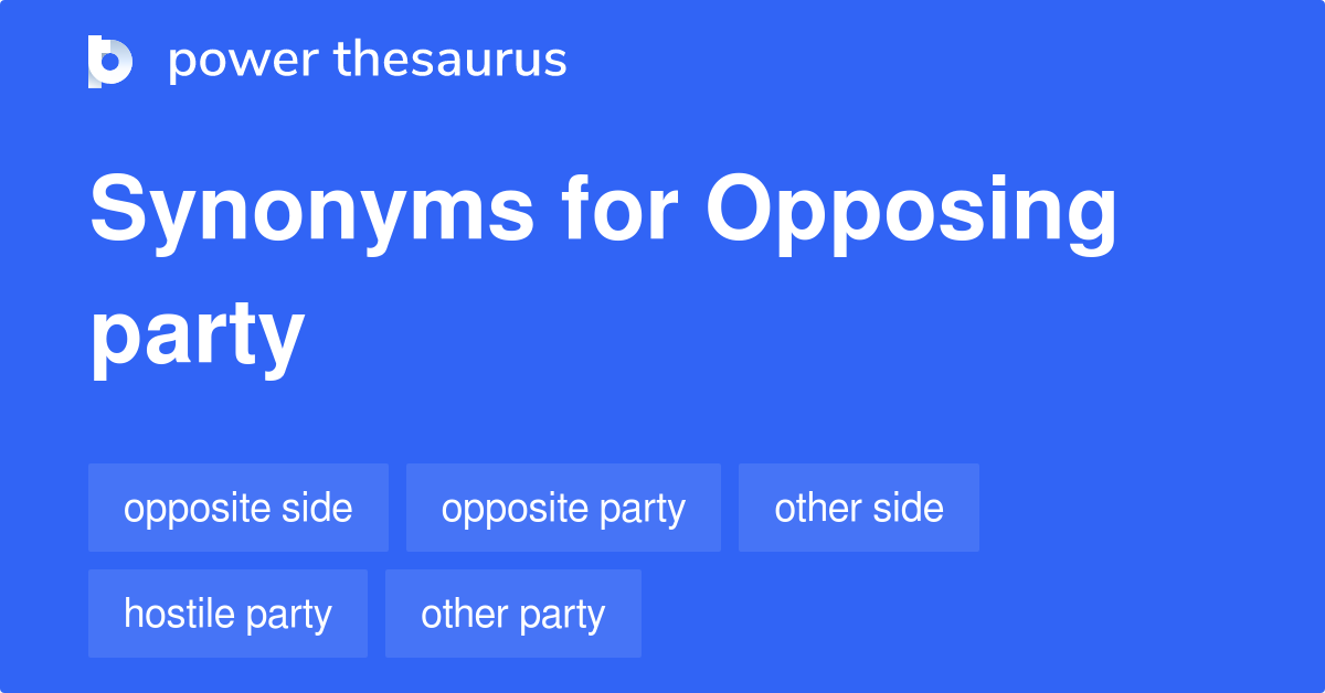 OPPOSING PARTY Synonyms: 315 Similar Words & Phrases