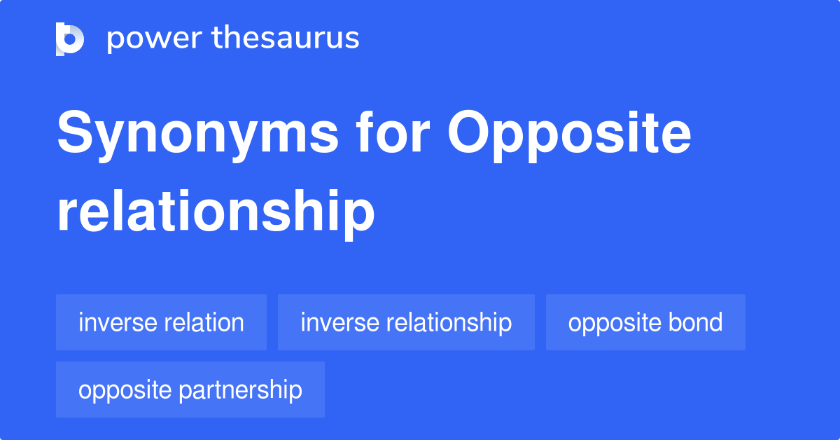 OPPOSITE RELATIONSHIP Synonyms: 43 Similar Phrases