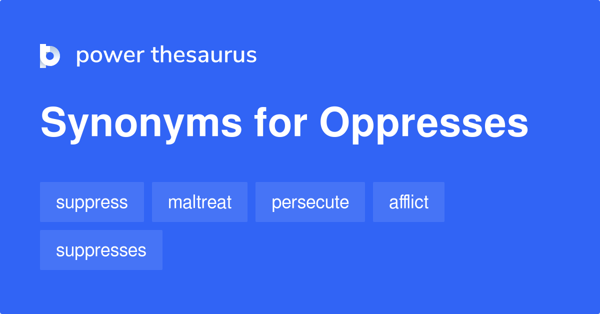 Oppresses synonyms - 1 062 Words and Phrases for Oppresses