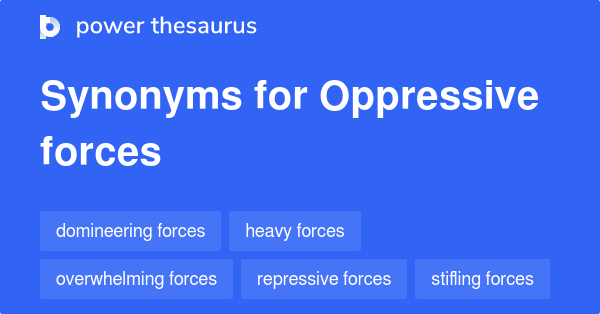 OPPRESSIVE FORCES Synonyms: 43 Similar Phrases