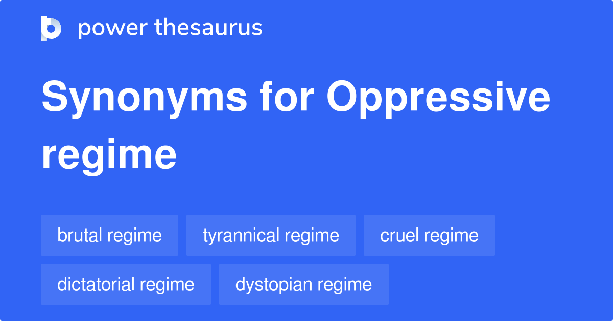 OPPRESSIVE REGIME Synonyms: 792 Similar Words & Phrases
