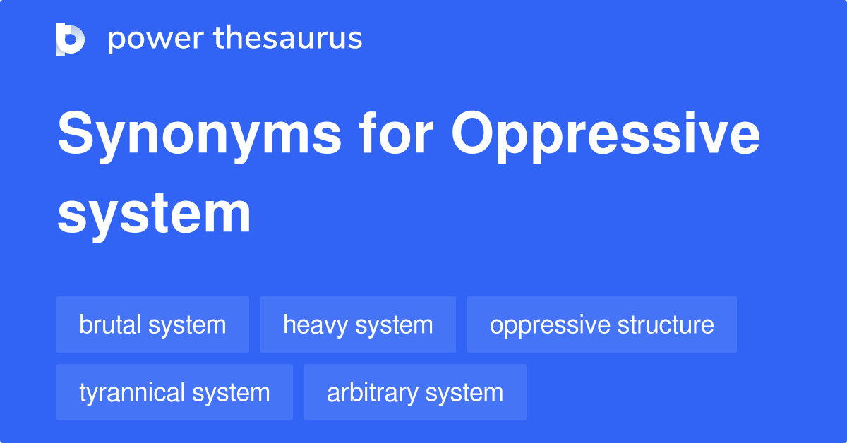 OPPRESSIVE SYSTEM Synonyms: 155 Similar Words & Phrases