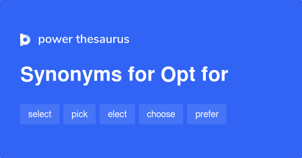 OPT FOR Synonyms: 899 Similar Words & Phrases