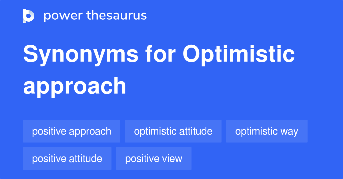 OPTIMISTIC APPROACH Synonyms: 232 Similar Words & Phrases