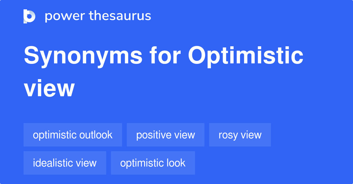 OPTIMISTIC VIEW Synonyms: 205 Similar Words & Phrases