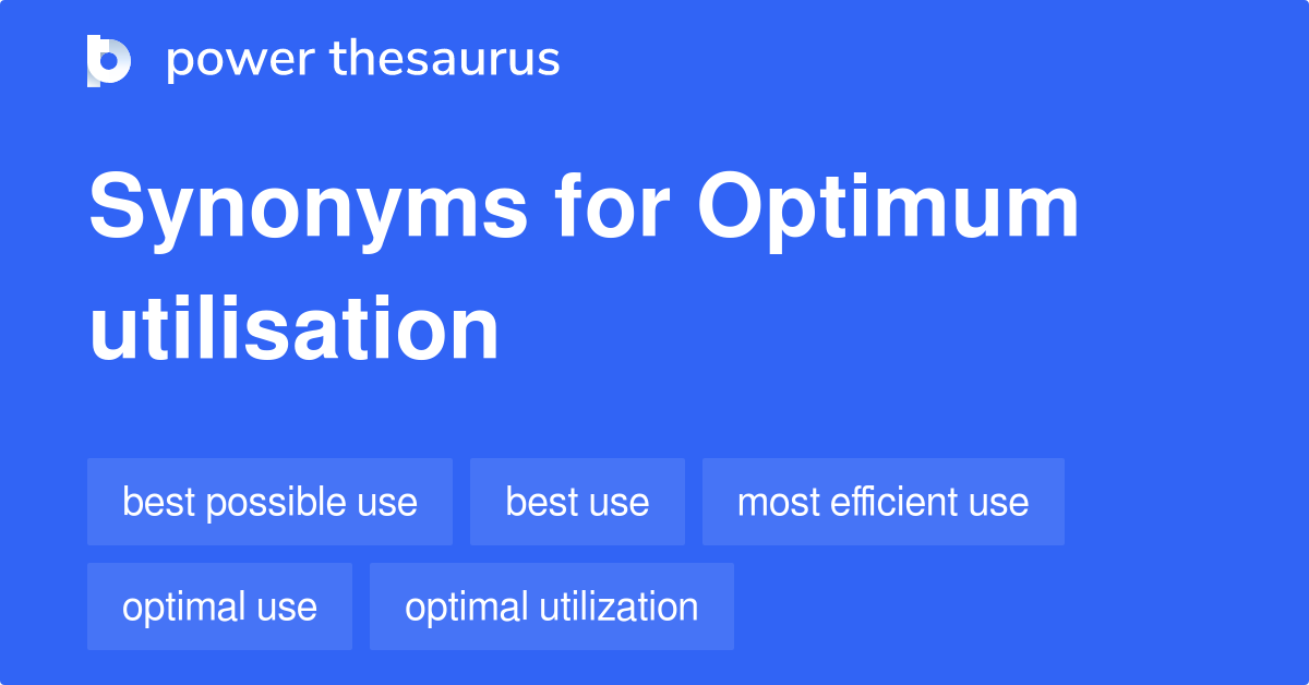 Optimum Utilisation synonyms - 47 Words and Phrases for Optimum Utilisation
