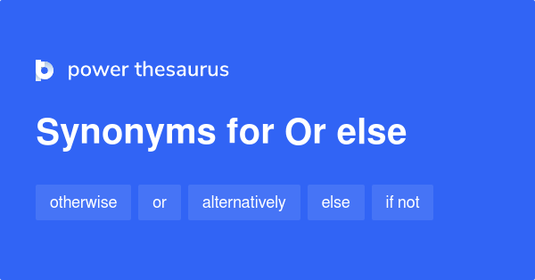 OR ELSE Synonyms: 127 Similar Words & Phrases