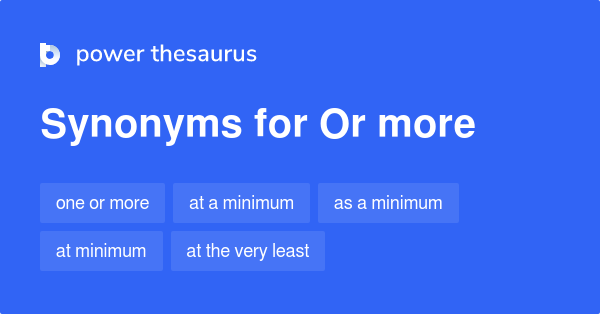 OR MORE Synonyms: 47 Similar Phrases