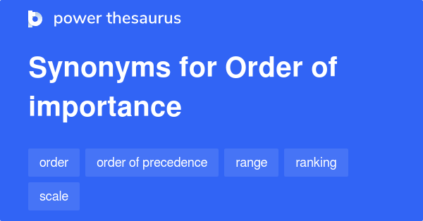ORDER OF IMPORTANCE Synonyms: 296 Similar Words & Phrases