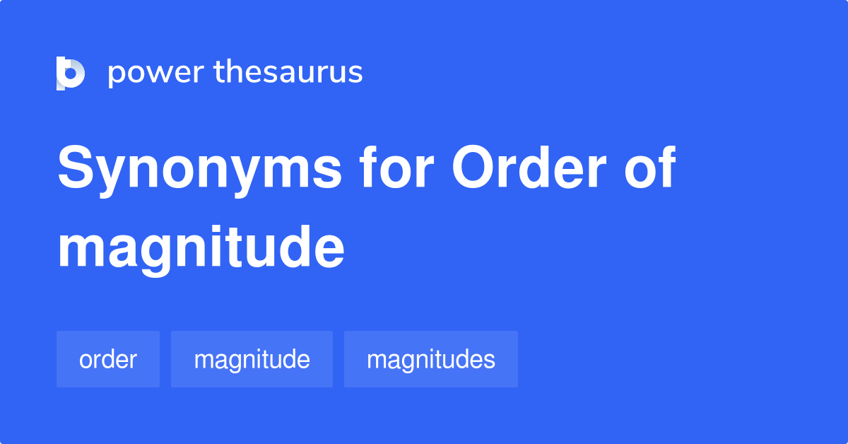 ORDER OF MAGNITUDE Synonyms: 30 Similar Words & Phrases
