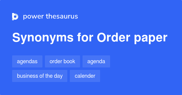 ORDER PAPER Synonyms: 11 Similar Words & Phrases