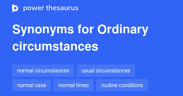 Ordinary Circumstances synonyms - 137 Words and Phrases for Ordinary ...