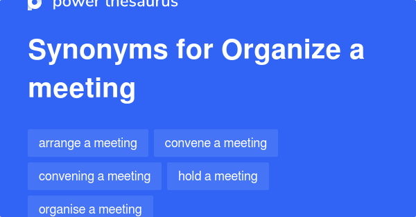 ORGANIZE A MEETING Synonyms: 120 Similar Words & Phrases