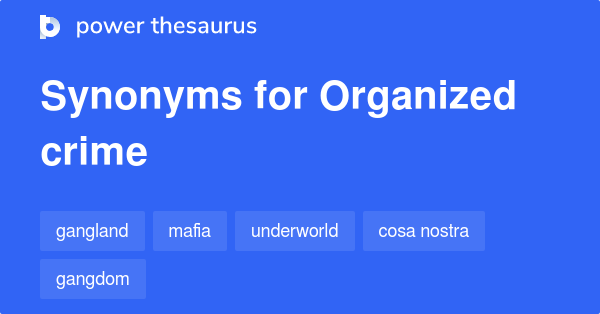 ORGANIZED CRIME Synonyms: 301 Similar Words & Phrases
