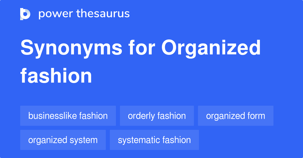 ORGANIZED FASHION Synonyms: 32 Similar Phrases