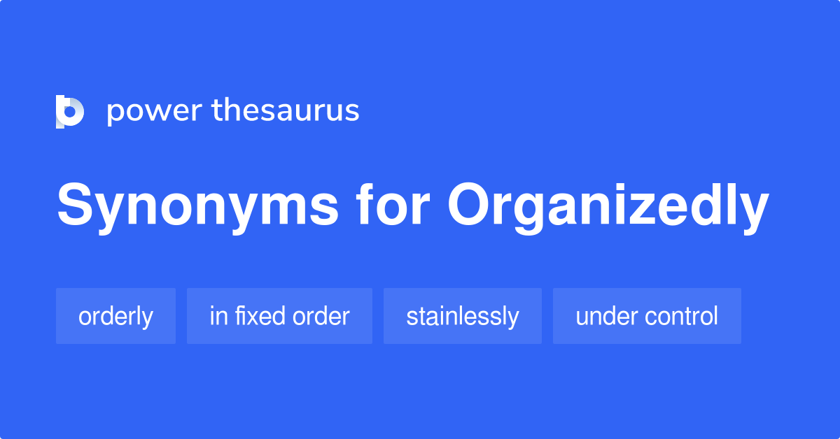 ORGANIZEDLY Synonyms: 117 Similar Words & Phrases
