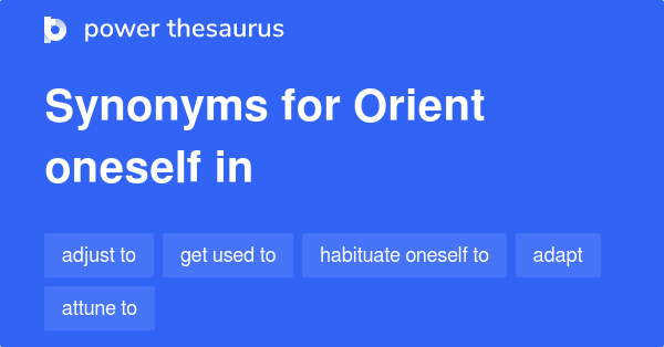 Orient Oneself In synonyms - 76 Words and Phrases for Orient Oneself In
