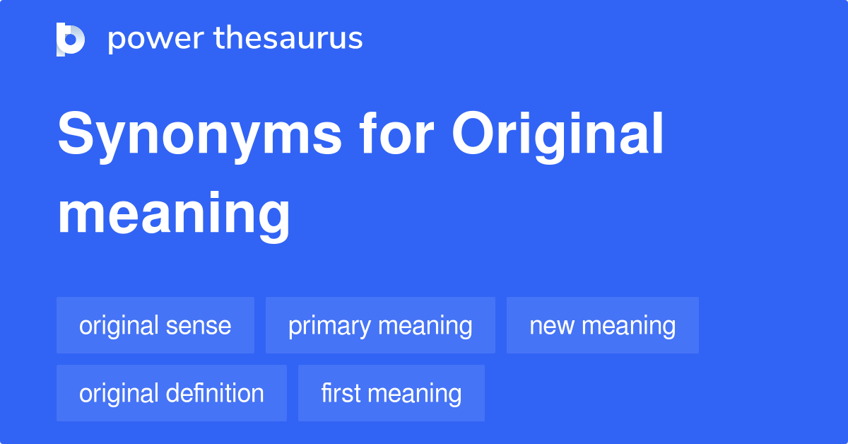 ORIGINAL MEANING Synonyms: 223 Similar Phrases