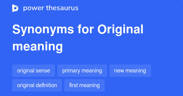 ORIGINAL MEANING Synonyms: 223 Similar Phrases