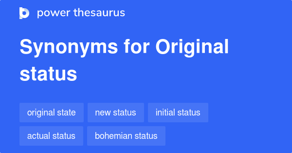 ORIGINAL STATUS Synonyms: 54 Similar Phrases