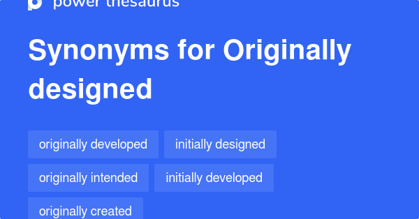 ORIGINALLY DESIGNED Synonyms: 100 Similar Phrases