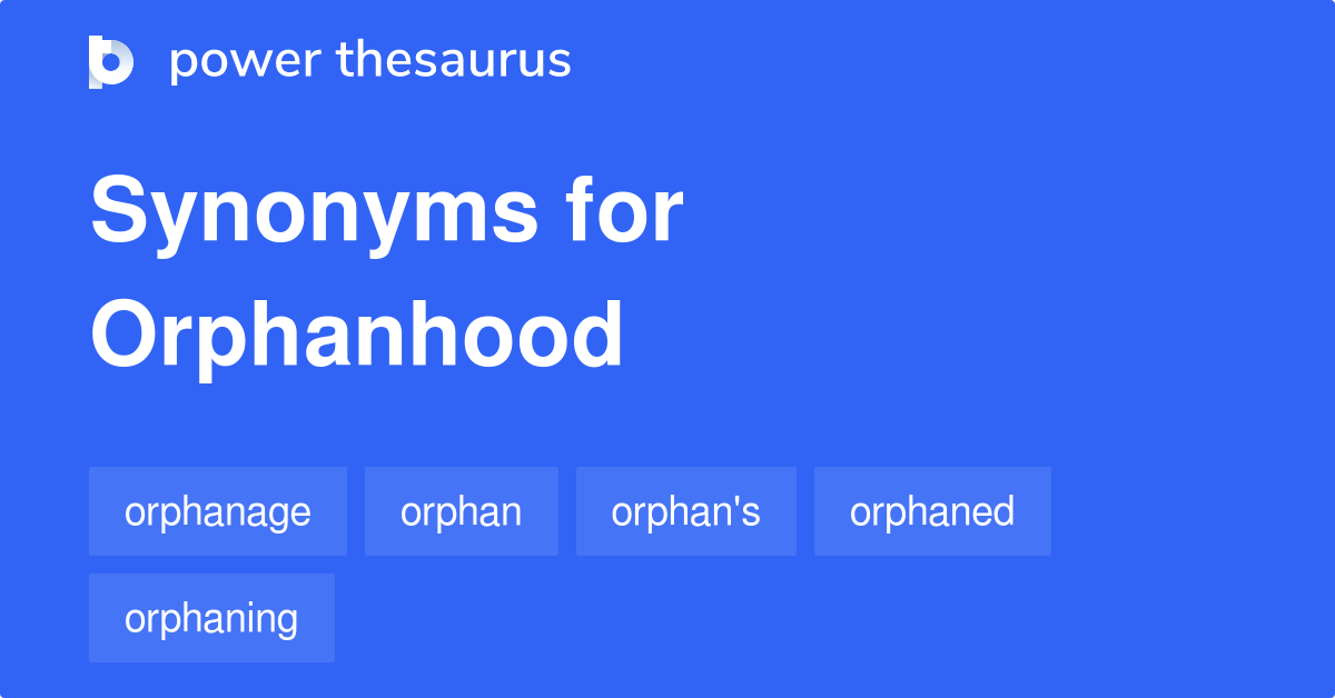 Orphanhood synonyms - 89 Words and Phrases for Orphanhood
