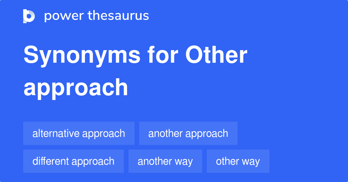 Other Approach synonyms - 262 Words and Phrases for Other Approach