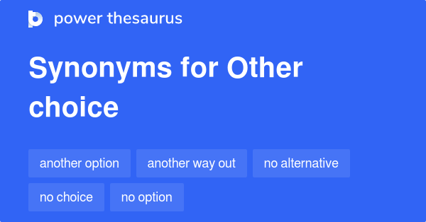 OTHER CHOICE Synonyms: 111 Similar Words & Phrases
