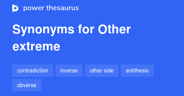 OTHER EXTREME Synonyms: 79 Similar Words & Phrases
