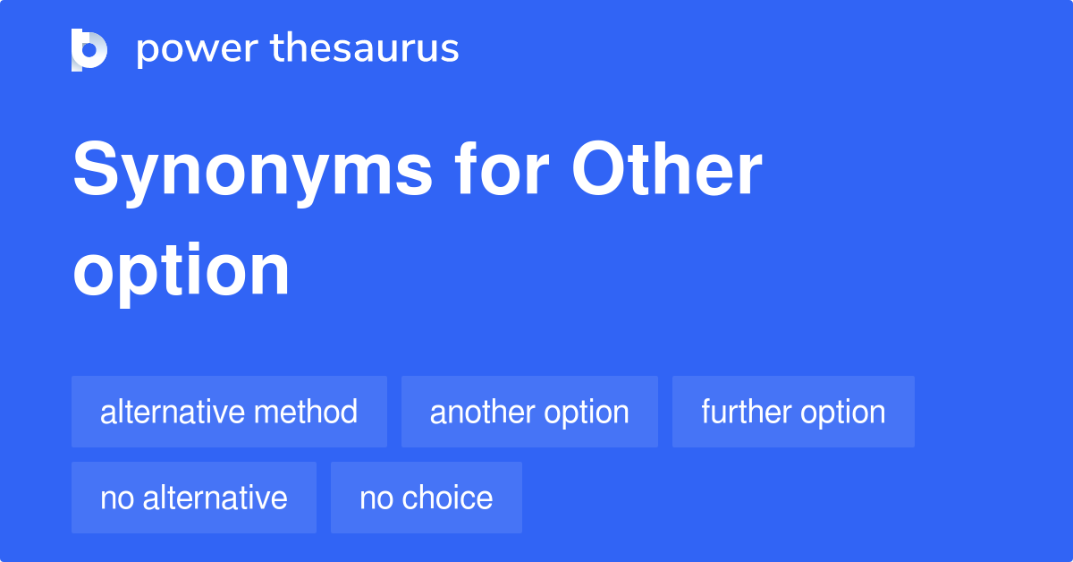 OTHER OPTION Synonyms: 122 Similar Words & Phrases