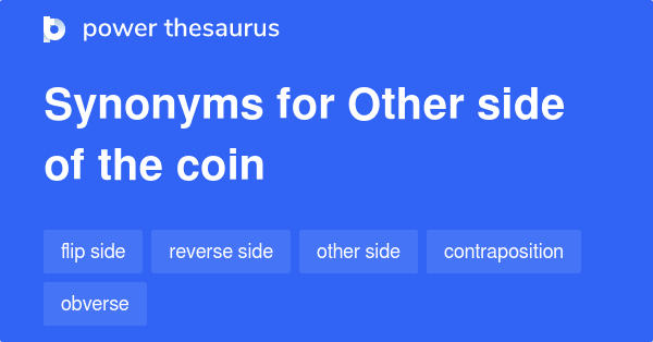 OTHER SIDE OF THE COIN Synonyms: 99 Similar Words & Phrases