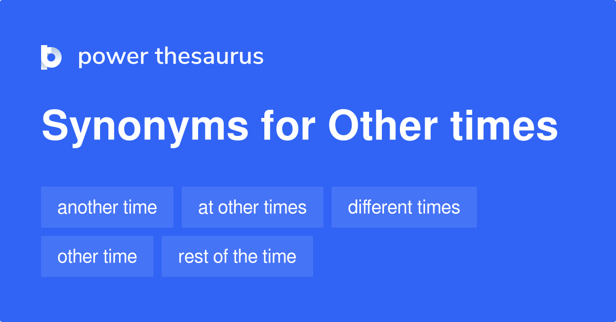 OTHER TIMES Synonyms: 83 Similar Phrases