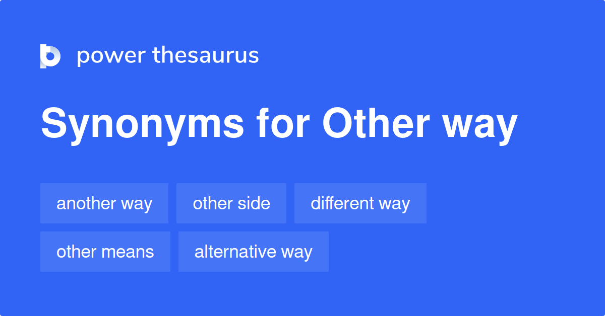 OTHER WAY Synonyms: 608 Similar Words & Phrases