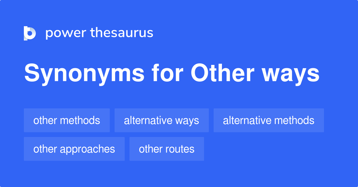 OTHER WAYS Synonyms: 141 Similar Phrases